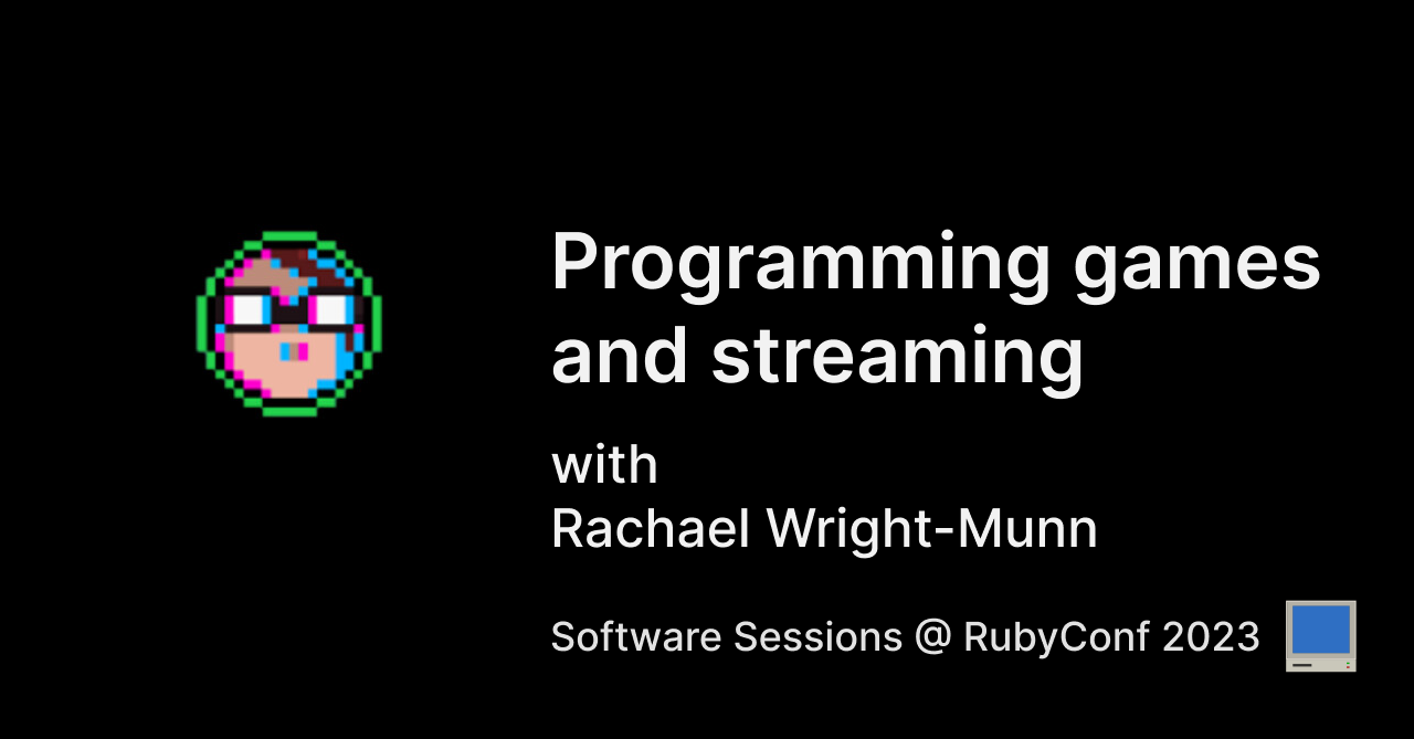 ChaelCodes on the joy of programming games and streaming (RubyConf 2023)